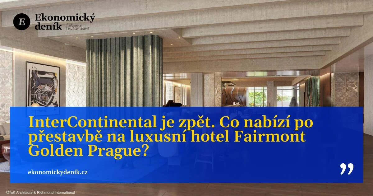 InterContinental je zpět. Co nabízí po přestavbě na luxusní hotel Fairmont Golden Prague ...