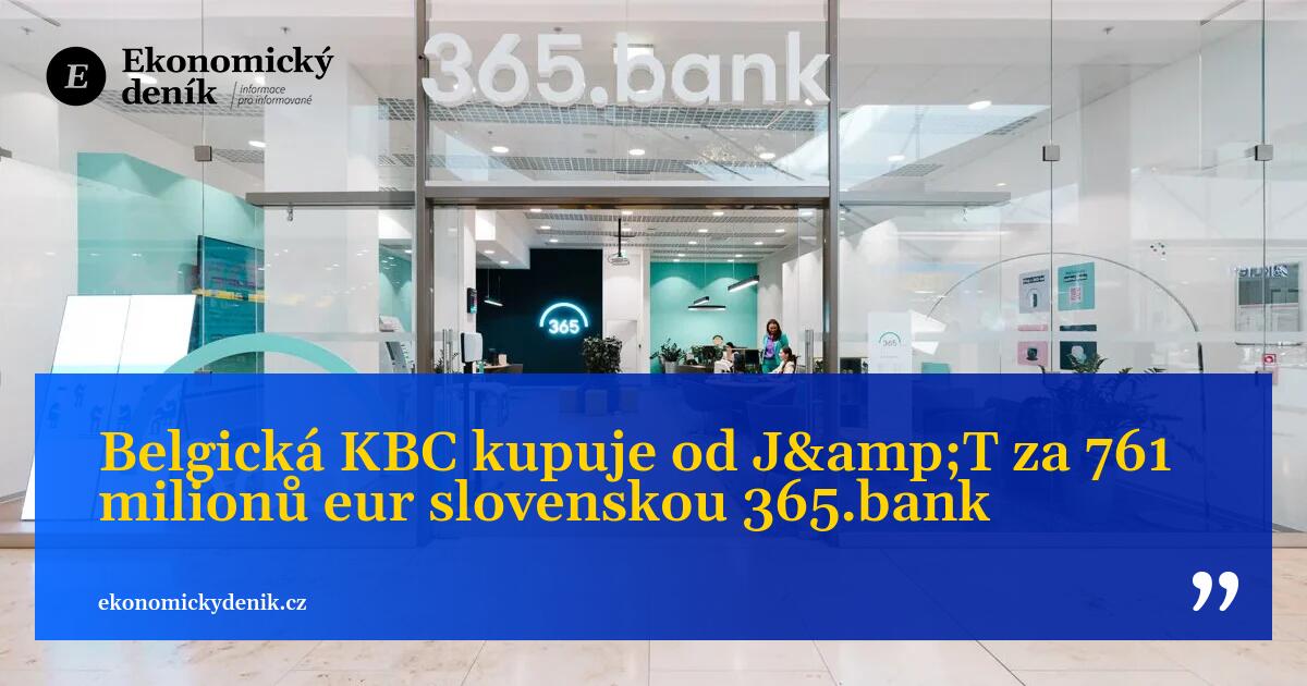 Belgická KBC kupuje od J&T za 761 milionů eur slovenskou 365.bank - Ekonomický deník
